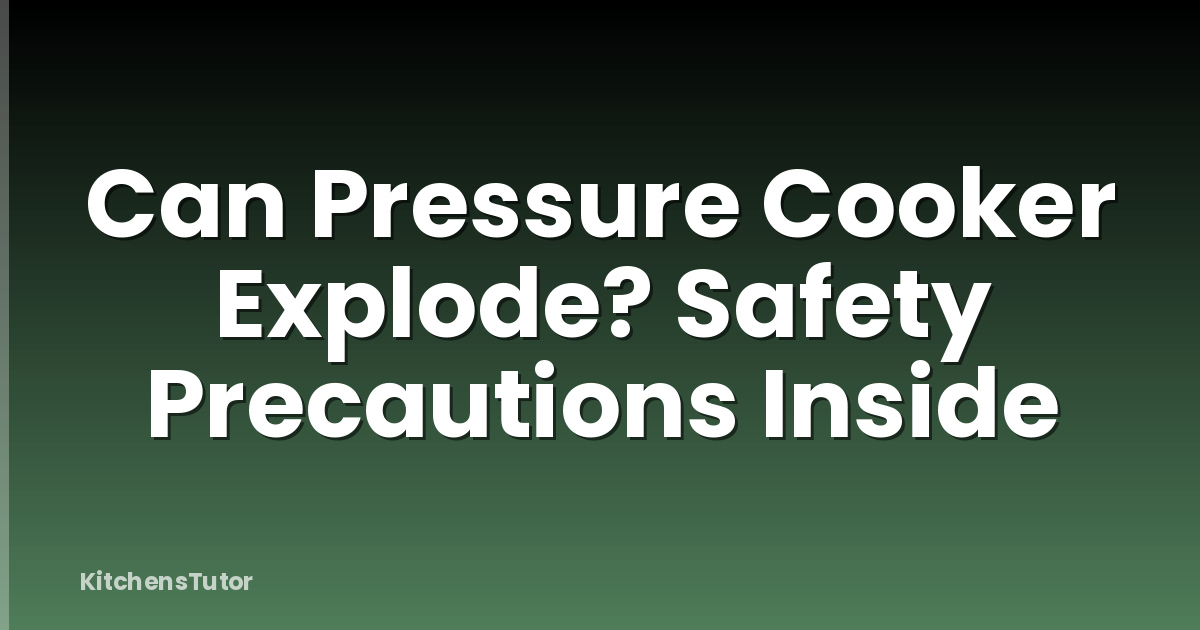 Can Pressure Cooker Explode? Safety Precautions Inside - KitchensTutor