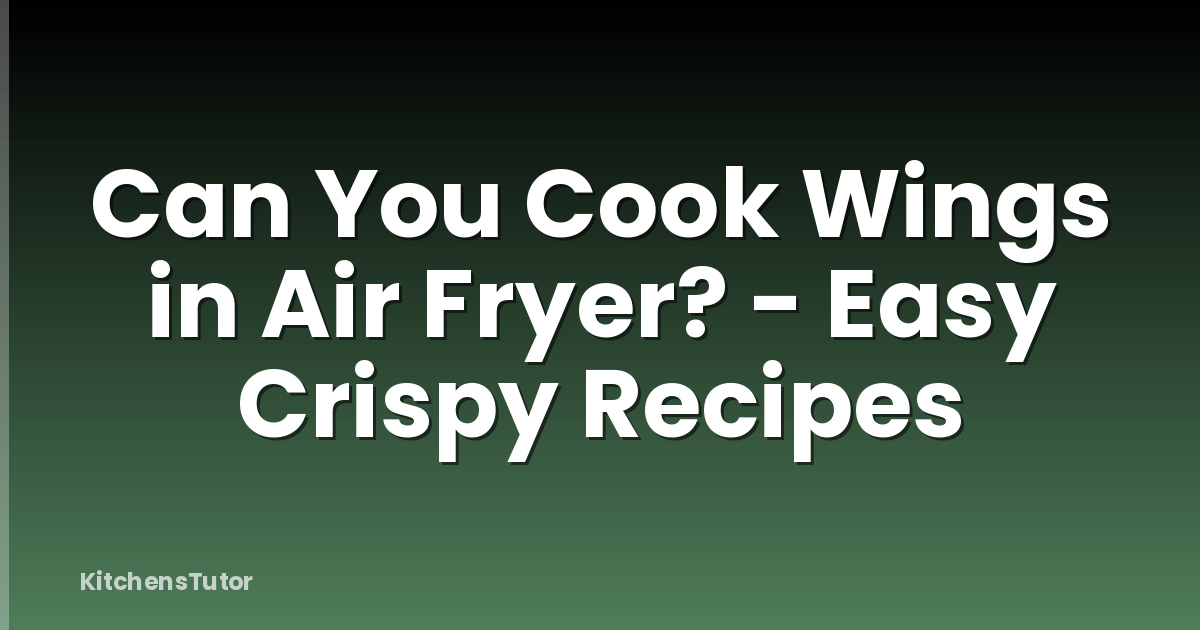 Can You Cook Wings in Air Fryer? - Easy Crispy Recipes - KitchensTutor