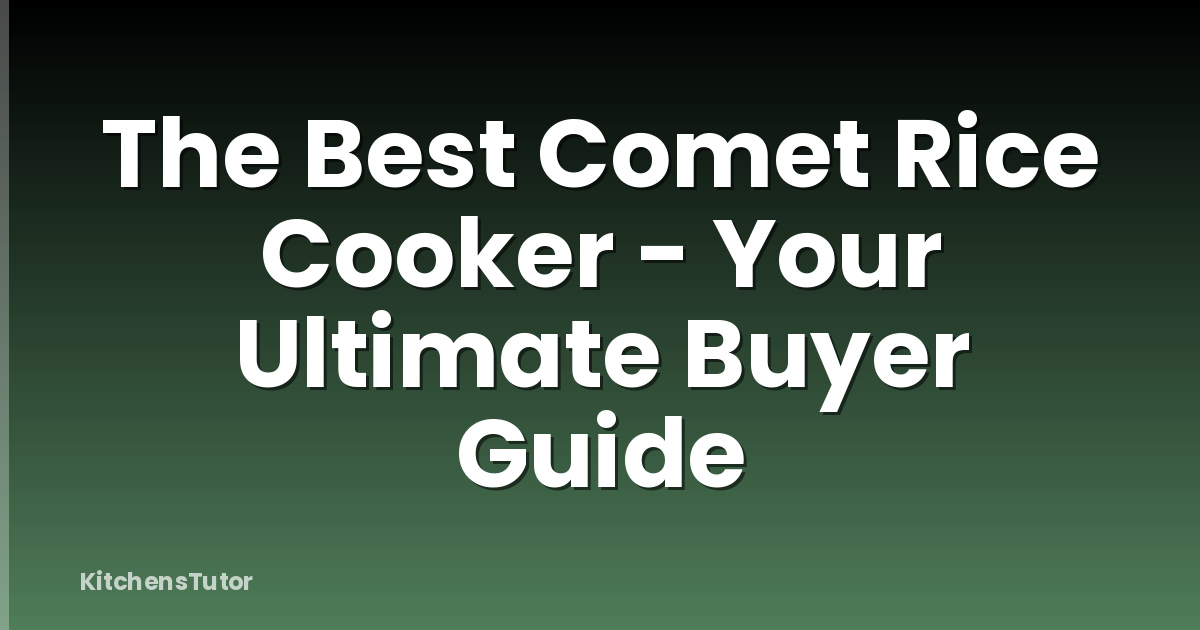 The Best Comet Rice Cooker - Your Ultimate Buyer Guide - KitchensTutor