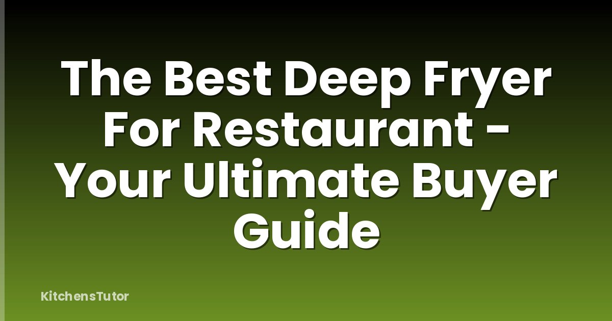 The Best Deep Fryer For Restaurant - Your Ultimate Buyer Guide ...