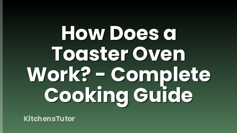 How Does a Toaster Oven Work? - Complete Cooking Guide - KitchensTutor