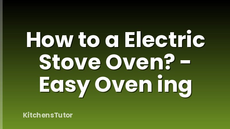 How to a Electric Stove Oven? - Easy Oven ing - KitchensTutor