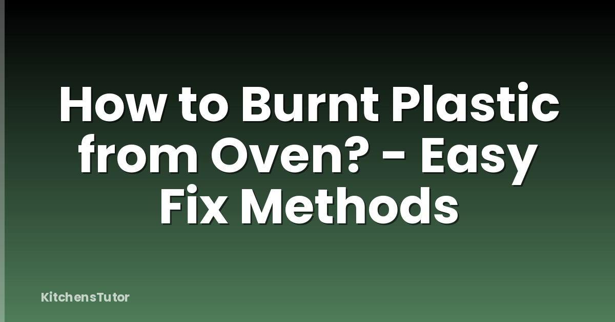 How to Burnt Plastic from Oven? - Easy Fix Methods - KitchensTutor