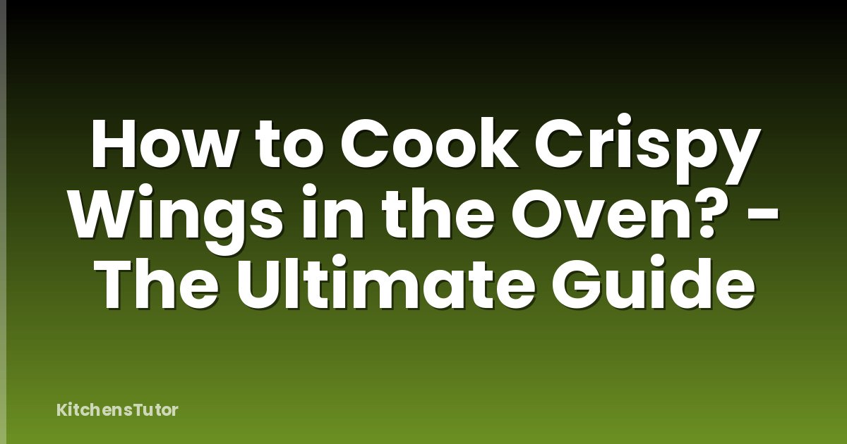 How to Cook Crispy Wings in the Oven? - The Ultimate Guide - KitchensTutor