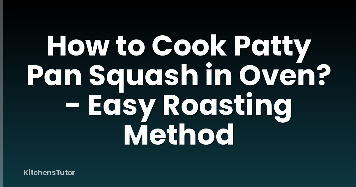 How to Cook Patty Pan Squash in Oven? - Easy Roasting Method ...