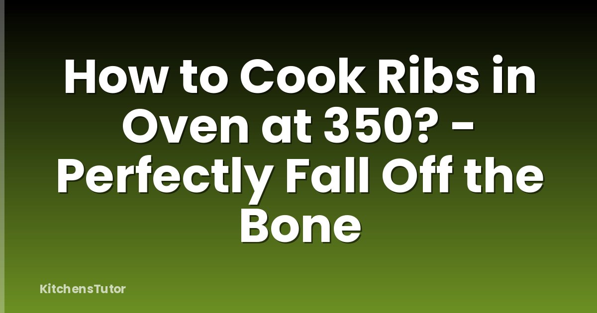 How to Cook Ribs in Oven at 350? - Perfectly Fall Off the Bone ...