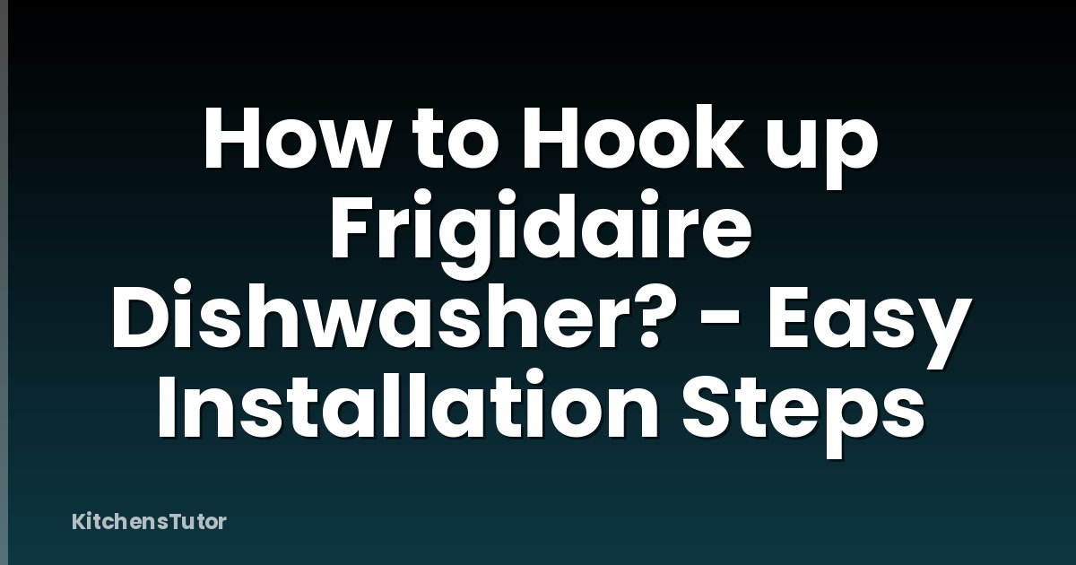 How to Hook up Frigidaire Dishwasher? - Easy Installation Steps ...