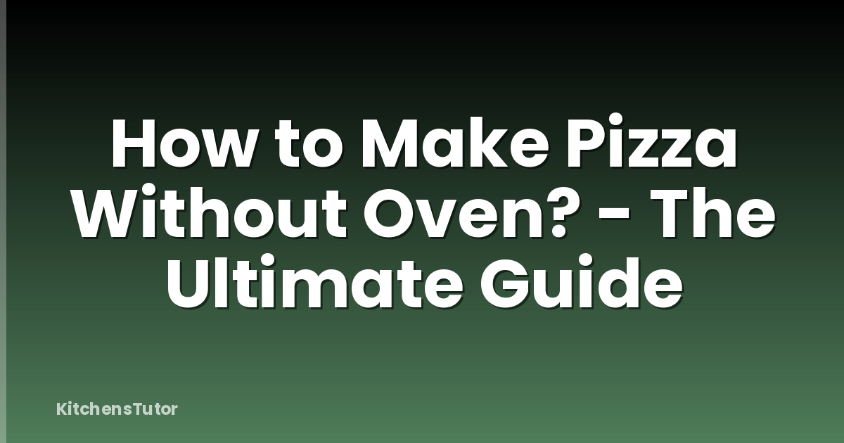 How to Make Pizza Without Oven? - The Ultimate Guide - KitchensTutor