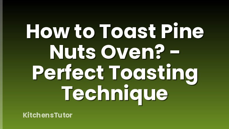 How to Toast Pine Nuts Oven? - Perfect Toasting Technique - KitchensTutor