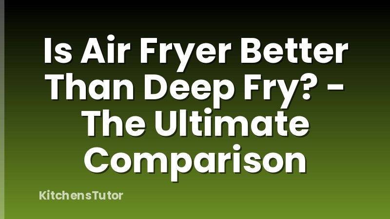 Is Air Fryer Better Than Deep Fry? - The Ultimate Comparison ...