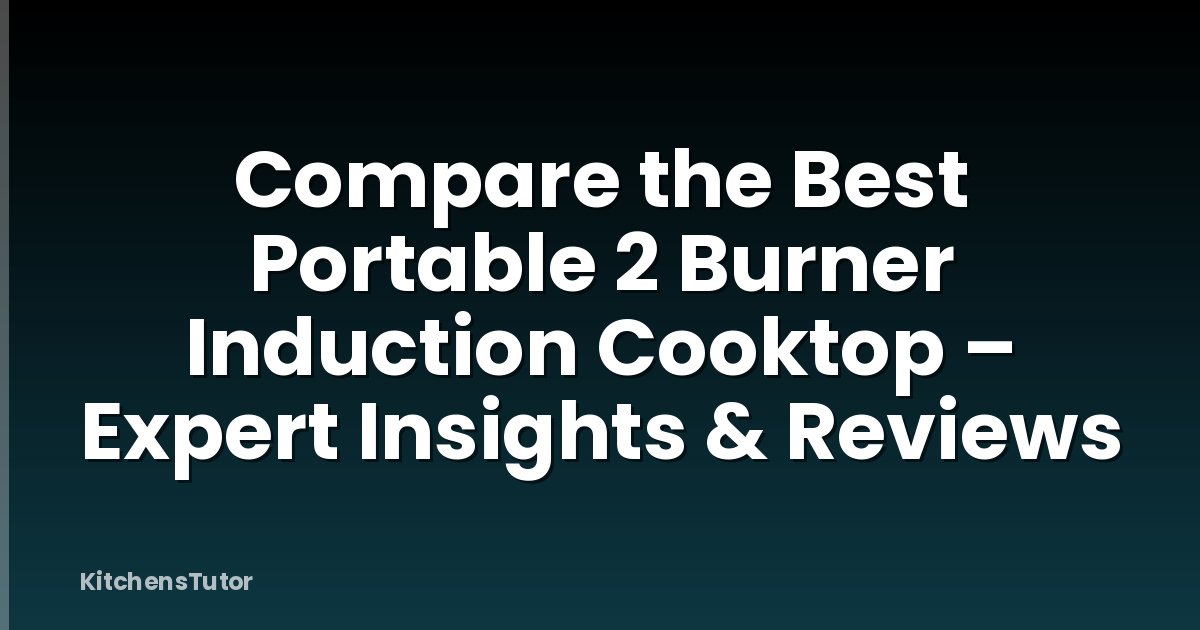 Compare the Best Portable 2 Burner Induction Cooktop – Expert Insights ...