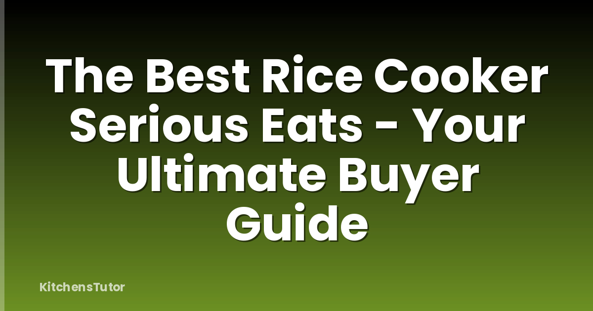 The Best Rice Cooker Serious Eats - Your Ultimate Buyer Guide ...
