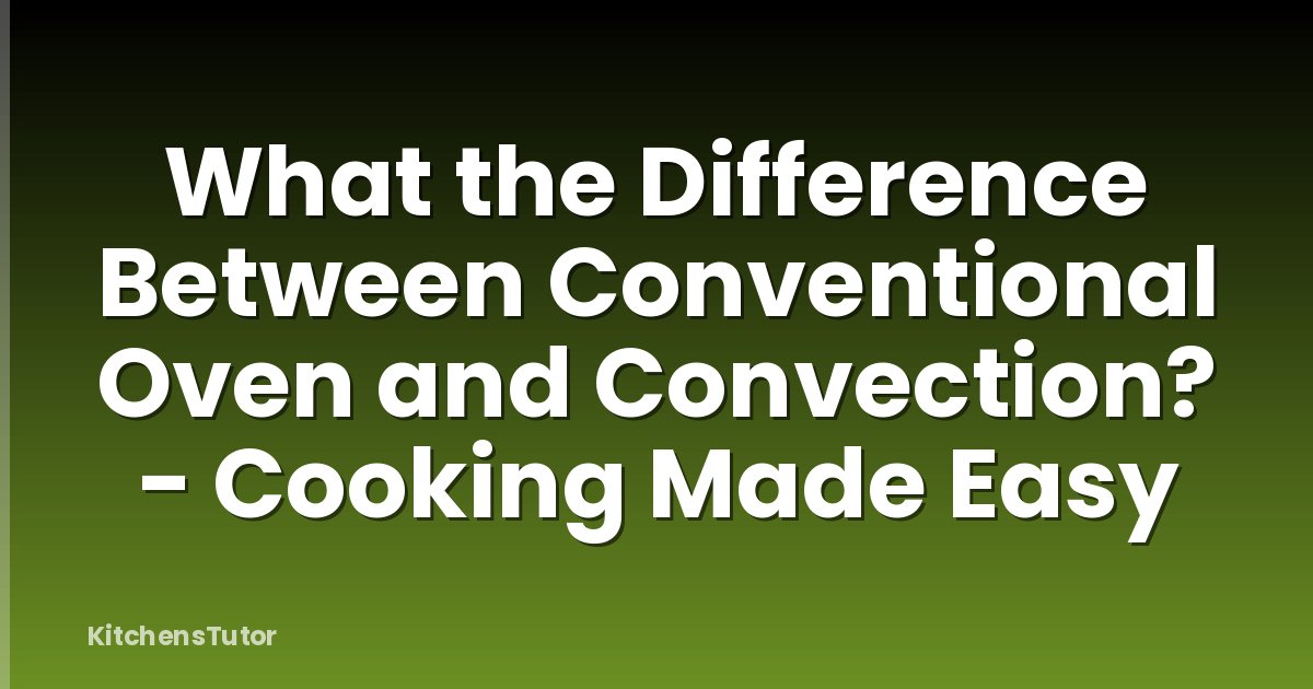 What the Difference Between Conventional Oven and Convection? - Cooking ...