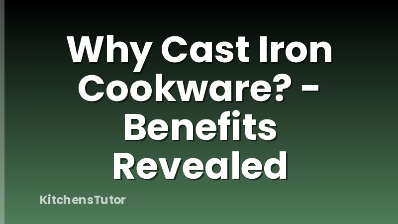 Why Cast Iron Cookware? - Benefits Revealed - KitchensTutor